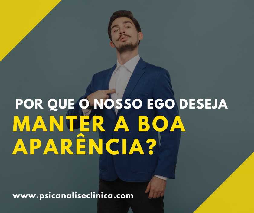 Por que o nosso ego deseja manter a boa aparência? - Psicanálise Clínica