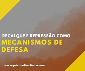 Recalque e Repressão como mecanismos de defesa - Psicanálise Clínica