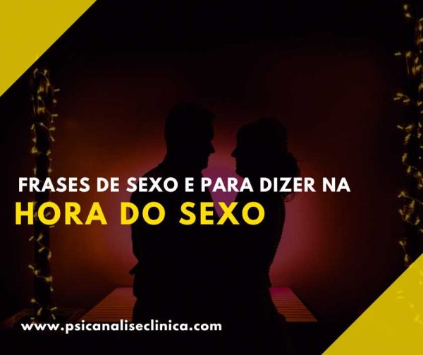 Frases de Sexo e para dizer na hora do sexo - Psicanálise Clínica