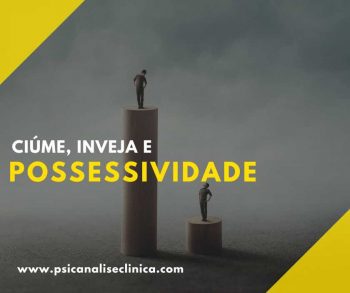 Ciúme, inveja e possessividade - Psicanálise Clínica