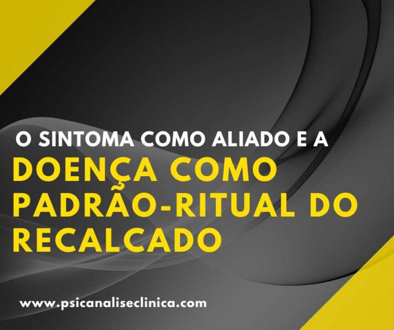 O sintoma como aliado e a doença como padrão-ritual do recalcado ...