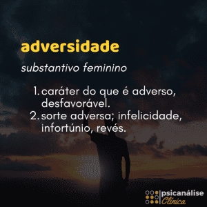 Adversidade: definição, significado e como superar - Psicanálise Clínica
