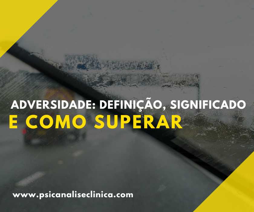 Adversidade: definição, significado e como superar - Psicanálise Clínica