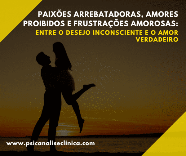 Paixões Arrebatadoras, Amores Proibidos e Frustrações Amorosas: Entre o ...